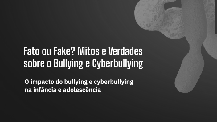 Fato ou Fake? Mitos e Verdades sobre o Bullying e Cyberbullying by ...