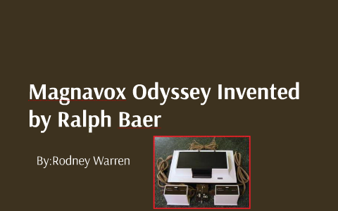 Magnavox Odyssey Invented by Ralph Baer by rodney warren on Prezi