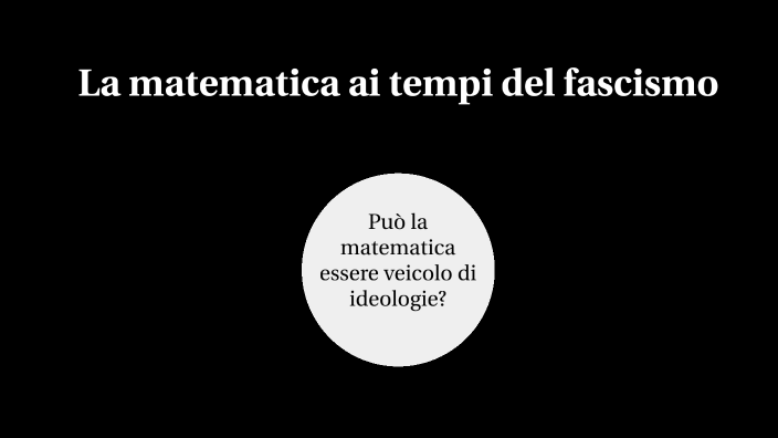 La matematica ai tempi del fascismo by Tommaso Loddo on Prezi