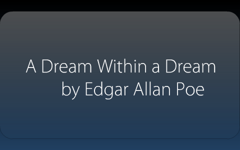 A Dream Within a Dream by Edgar Allan Poe by Taylor Simms on Prezi