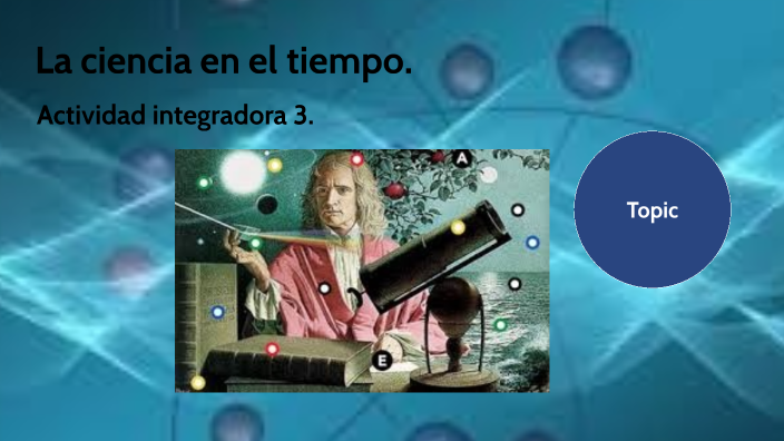 La ciencia en el tiempo. by Isadora Ramirez on Prezi