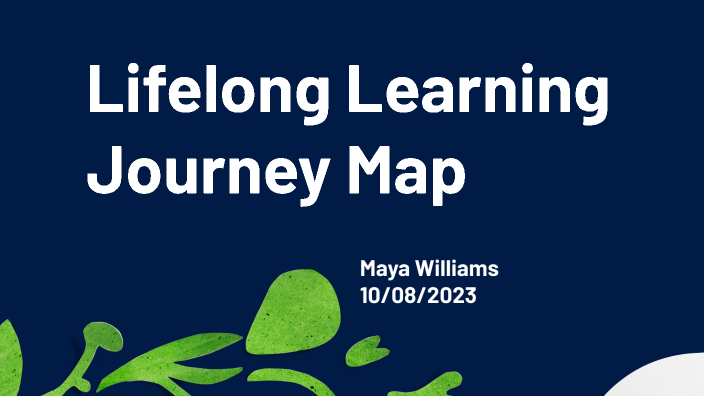 Lifelong Learning Journey Map by Maya Denise Williams on Prezi