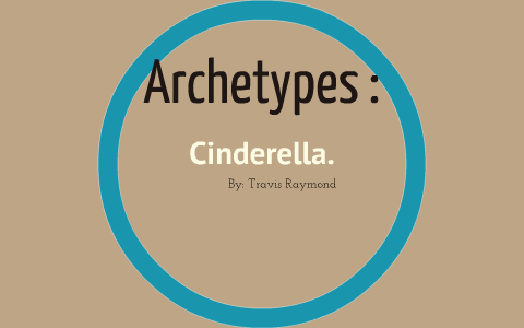 Cinderella Archetypes by Travis Raymond by peyton harbuck on Prezi