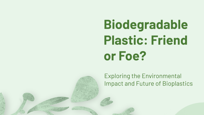 Biodegradable Plastic: Friend or Foe? by ADITYA on Prezi
