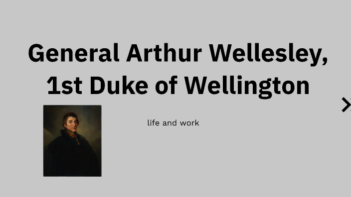 General Arthur Wellesley, 1st Duke of Wellington by Lorena Piller on Prezi