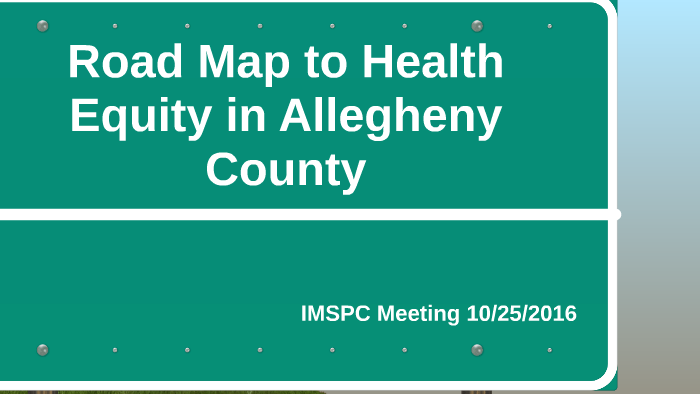 Road Map to Health Equity in Allegheny County by Alysia Tucker on Prezi