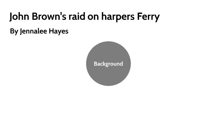John brown's raid on harpers ferry by Jennalee Hayes on Prezi