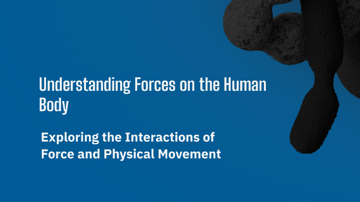 Understanding Forces on the Human Body by rohaan raman on Prezi