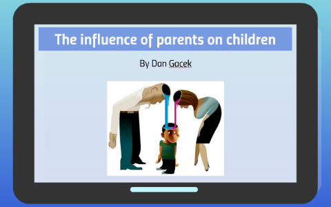 The influence of parents on children by Daniel Gacek on Prezi