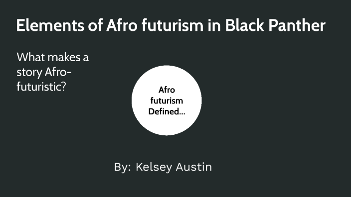 Elements of Afrofuturism in Black Panther by Kelsey Austin on Prezi