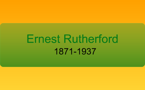 Ernest Rutherford by jacob violette on Prezi