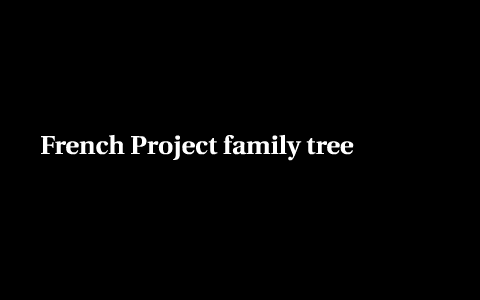French Project family tree by Hunter Hanson on Prezi