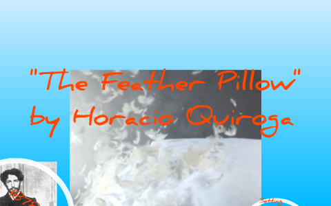 "The Feather Pillow" by Horacio Quiroga by Cassandra Martin on Prezi
