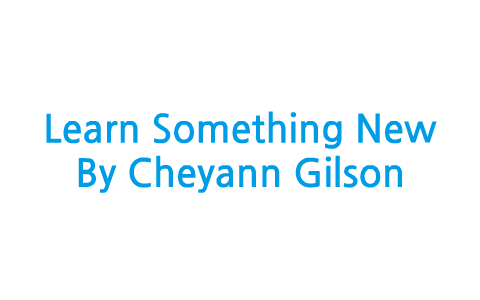 Learn something new by cheyann gilson on Prezi