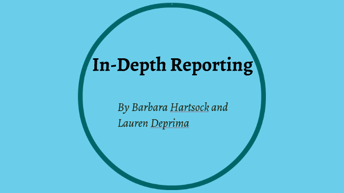 In-Depth Reporting by Barbara Hartsock on Prezi