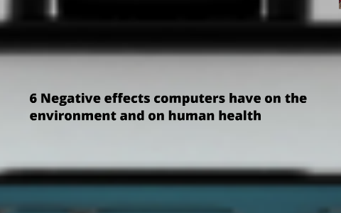 Negative impacts of computers on the environment and on human health ...