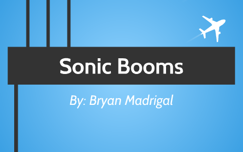 Sonic Booms Science Project by Bryan Madrigal on Prezi