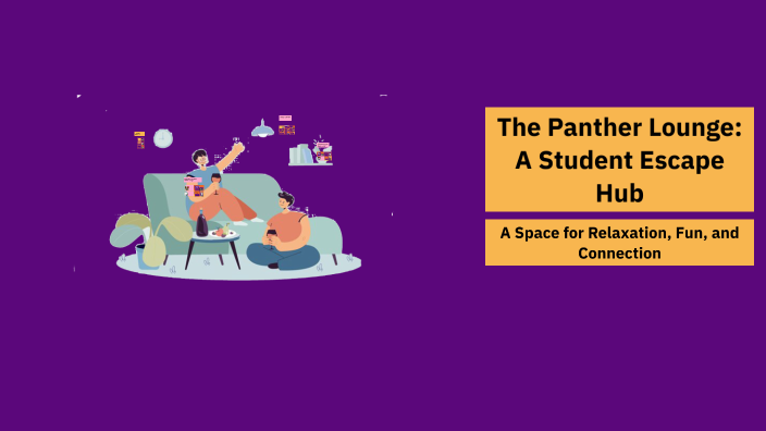 The Panther Lounge: A Student Escape Hub by Jewels Payne on Prezi