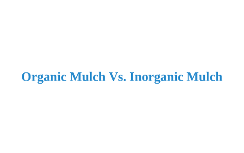 Organic Mulch Vs. Inorganic Mulch by Emilee Sandoval
