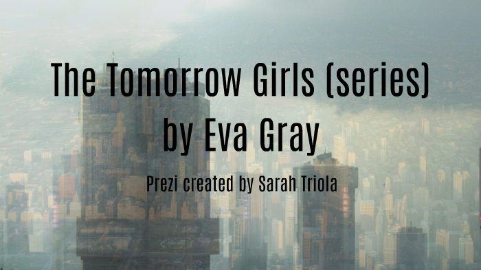 The Tomorrow Girls (series) by Eva Gray by Sarah Triola on Prezi
