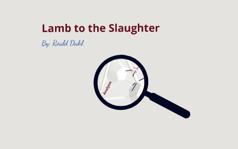 Lamb to the Slaughter Analysis by on Prezi