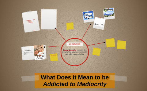 What Does it Mean to be Addicted to Mediocrity by Danielle Blevins on Prezi