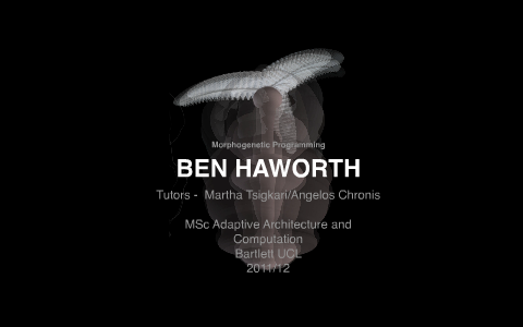 Ben Haworth MorphoGenetic Programming by Ben Haworth on Prezi
