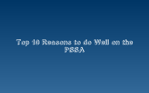Top 10 Reasons to do Well on the PSSA by Miss Gibb on Prezi