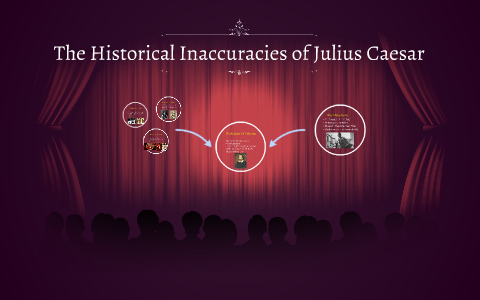 The Historical Inaccuracies of Julius Caesar by Dean Taylor on Prezi