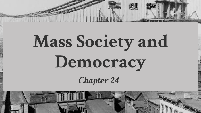 Chapter 24 - Mass Society and Democracy by Valentin Medina on Prezi