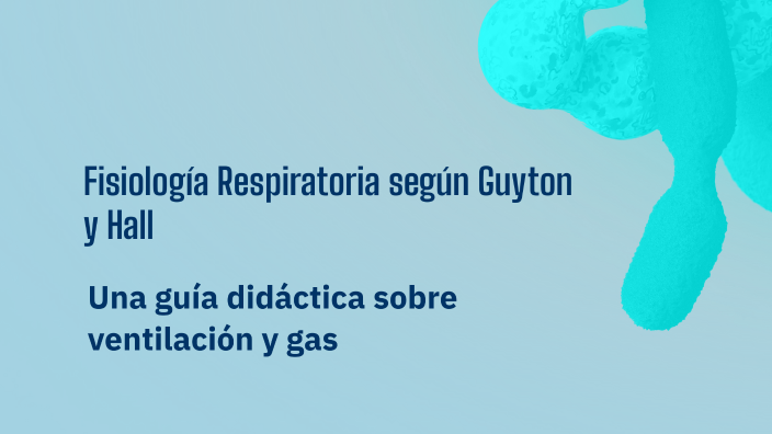 Fisiología Respiratoria según Guyton y Hall by Valen Solis on Prezi