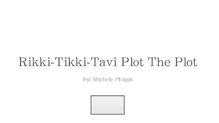 Rikki-Tikki-Tavi Plot The Plot by Michele Phipps on Prezi