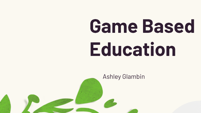 Game Based Education by Ashley Glambin on Prezi Game Based Education by Ashley Glambin on Prezi