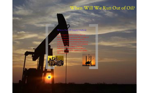 When Will We Run Out of Oil? by Lindsey S on Prezi