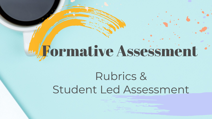 Formative: Rubric & Student Led Assesments by Sarah Graham on Prezi
