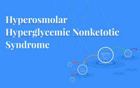 Hyperosmolar Hyperglycemic Nonketotic Syndrome by Sarah Kawasaki on Prezi