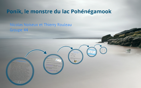 Ponik, le monstre du lac Pohénégamook by Nicolas Noiseux on Prezi