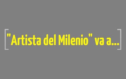 Artista del Milenia by Alex Kluka on Prezi
