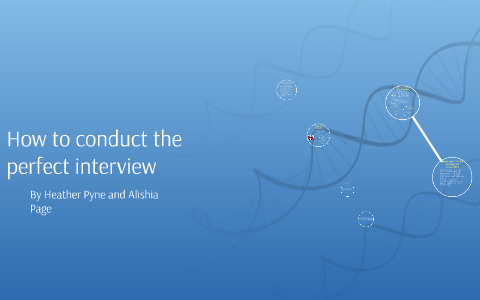 How to conduct the perfect interview by heather pyne on Prezi