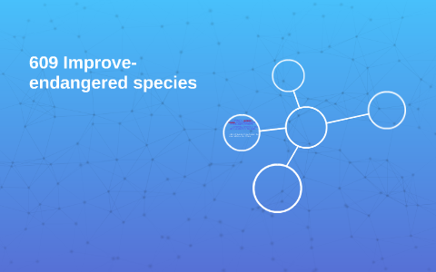 609 Improve- endangered species by Mariah Cason on Prezi