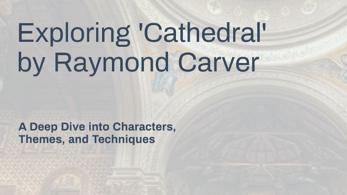 Exploring 'Cathedral' by Raymond Carver by Page Zhao on Prezi