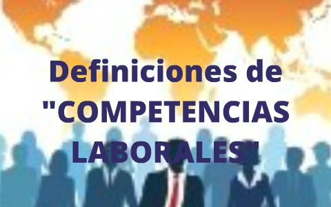 Definiciones de COMPETENCIAS LABORALES by José D´Hoy on Prezi