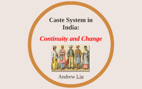 Caste System in India: Continuity and Change by Andrew Liu on Prezi