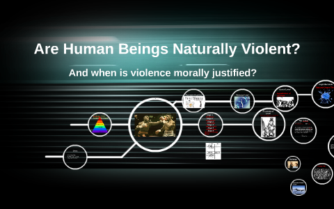 Are Human Beings Naturally Violent? by Josh Krause on Prezi