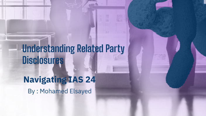 Understanding Related Party Disclosures by Mohamed Elsayed on Prezi