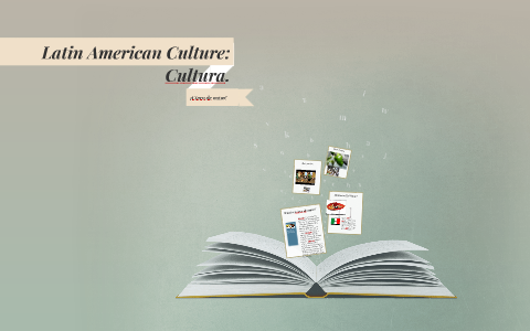 Latin American Culture: Cultura. by Johanna Santinho on Prezi
