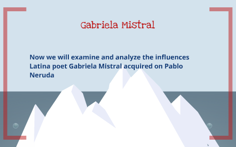 Gabriela Mistral by joshua butera on Prezi