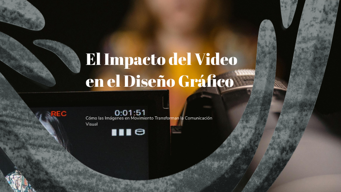 El Impacto del Video en el Diseño Gráfico by Clara Vargas on Prezi