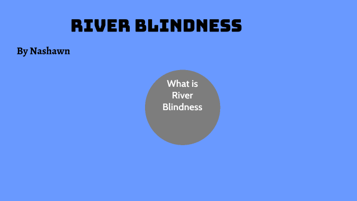 River Blindness by Nashawn Johnson on Prezi