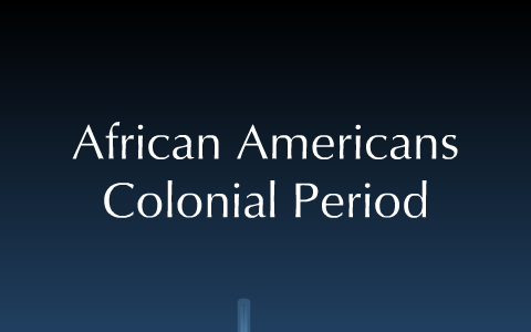 African Americans (Colonial Period) by Deedra Williams on Prezi